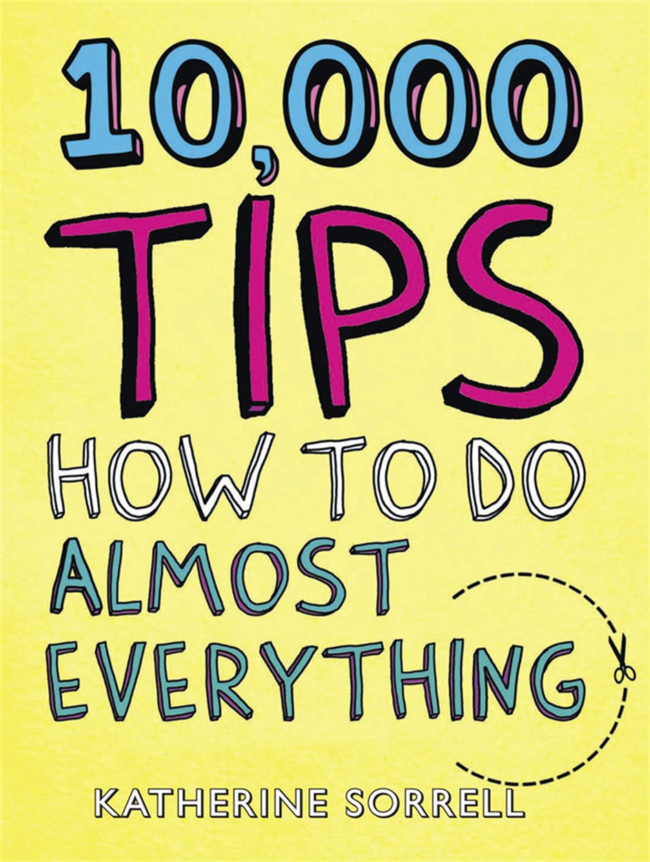 10,000 Tips by Katherine Sorrell | Incredible books from Quercus Books
