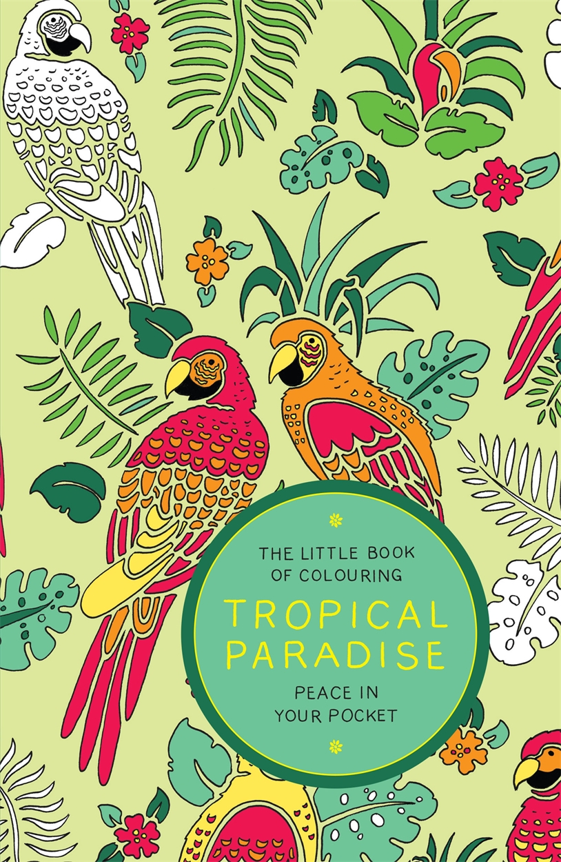 The Little Book of Colouring: Tropical Paradise by Peace in Your Pocket ...