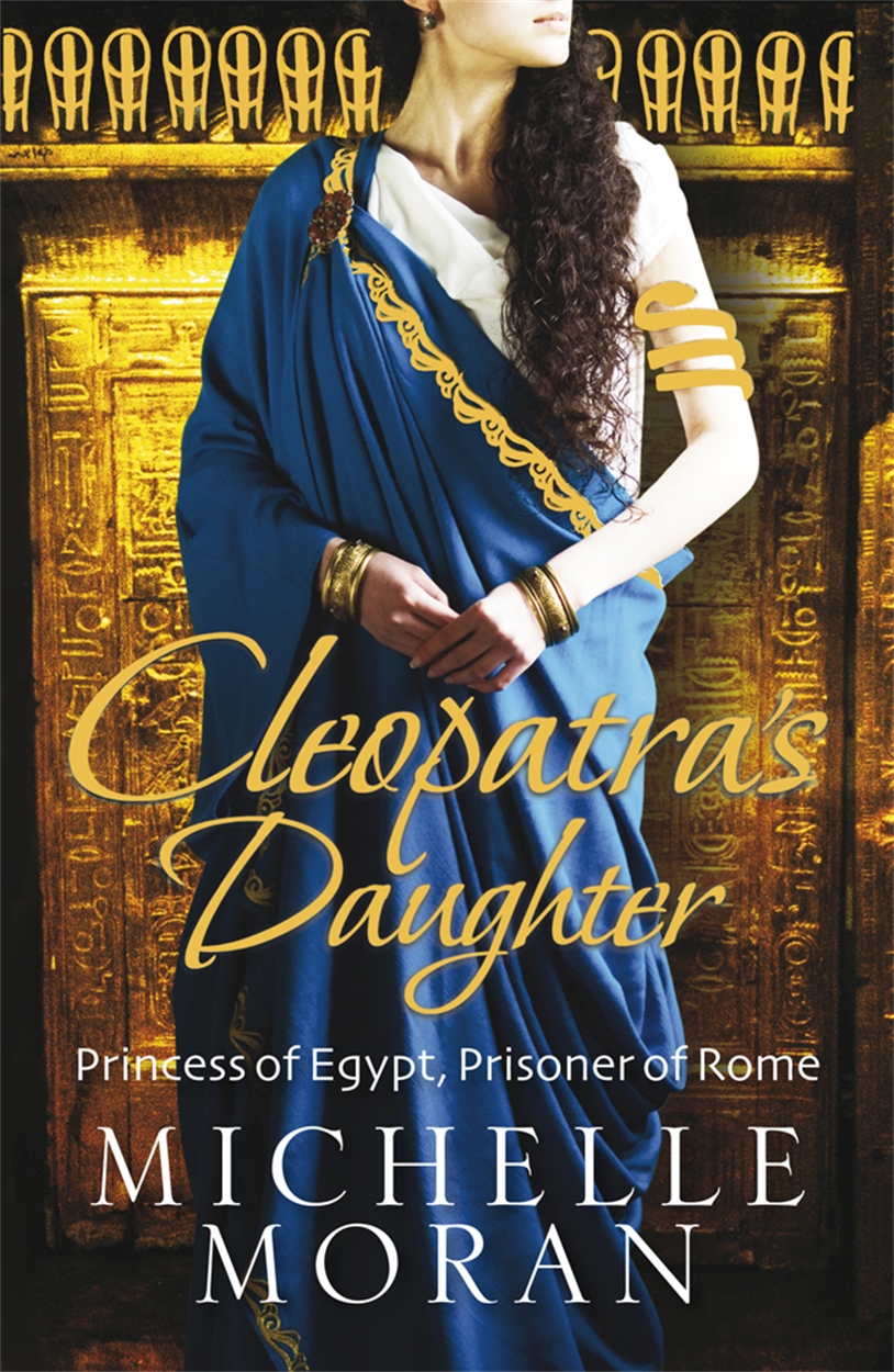 Cleopatra’s Daughter by Michelle Moran | Incredible books from Quercus ...