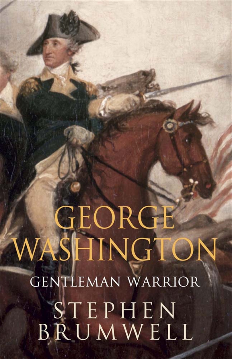 George Washington: Gentleman Warrior by Stephen Brumwell | Incredible ...