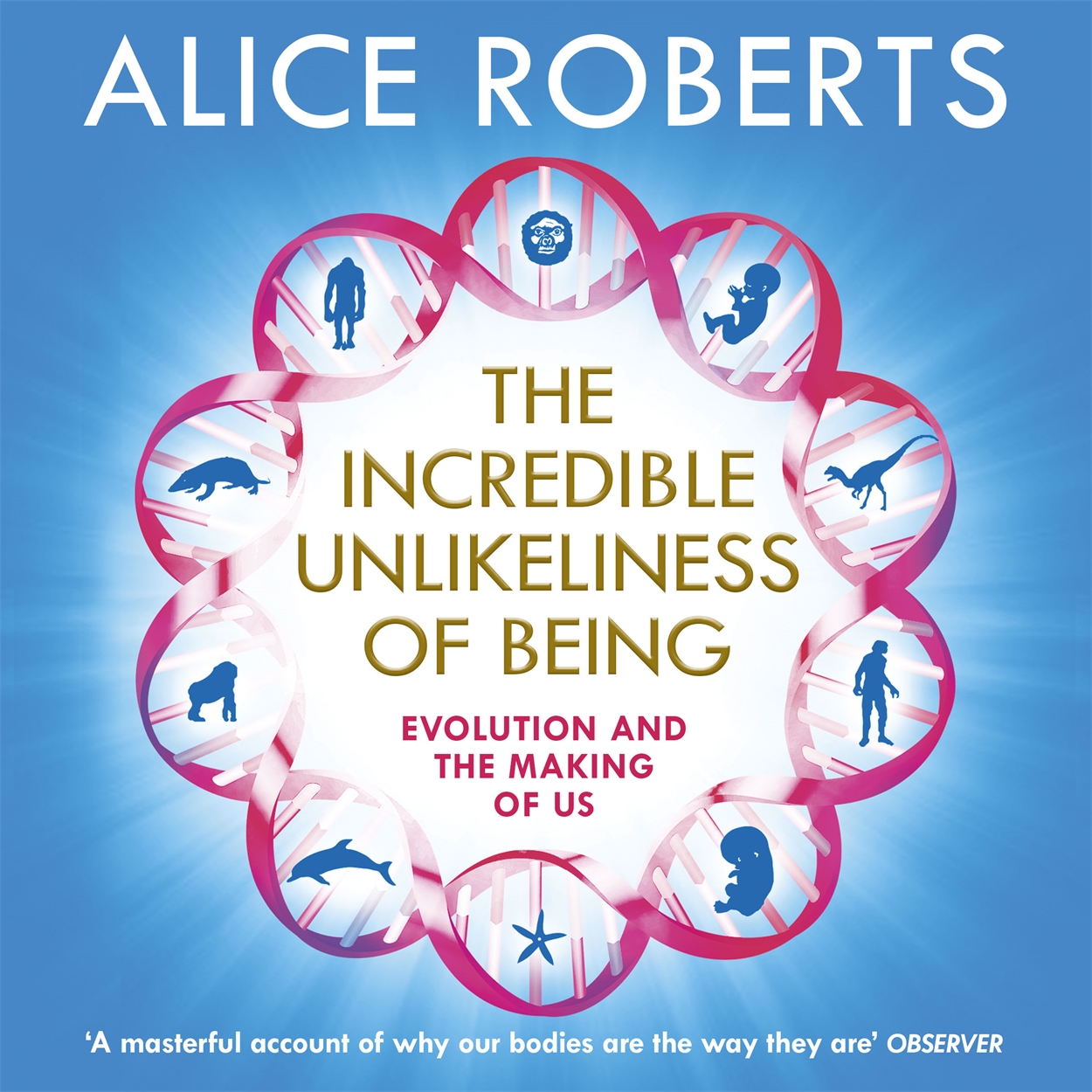The Incredible Unlikeliness of Being by Alice Roberts | Incredible ...